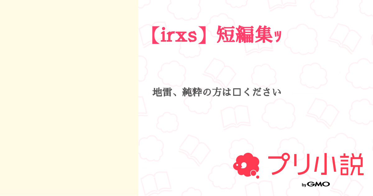 【irxs】短編集ｯ - 全2話 【連載中】（-たくあん-@miu_61@1週間語尾“だにょ”さんの小説） | 無料スマホ夢小説ならプリ小説 byGMO